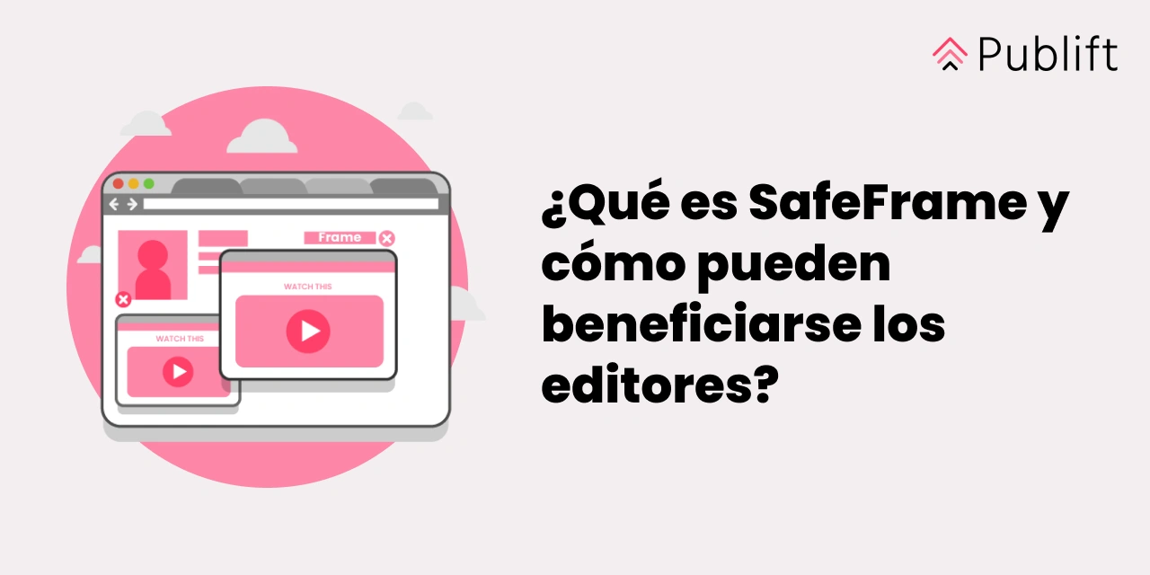 ¿Qué es SafeFrame y cómo pueden beneficiarse los editores? Publift